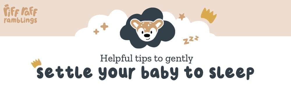 Helpful Tips to Gently Settle Your Baby to Sleep – Riff Raff Baby AU